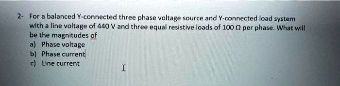 2- For a balanced Y-connected three phase voltage source and Y-connected load system with a line ...