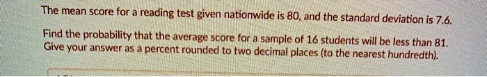 SOLVED: The mean score for reading test ' given nationwide is 80, and ...