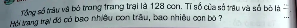 T?ng s? trâu và bò trong trang tr?i là 128 con. T? s? c?a s? trâu và s ...