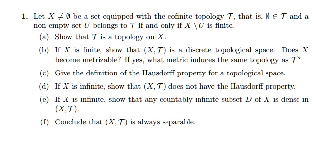 SOLVED: Let X # 0 be set equipped with the cofinite topology T, that is. 0 €t and non-empty set ...