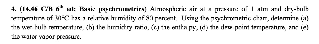 SOLVED: 4. (14.46 C/B 6th ed; Basic psychrometrics) Atmospheric air at a pressure of 1 atm and ...