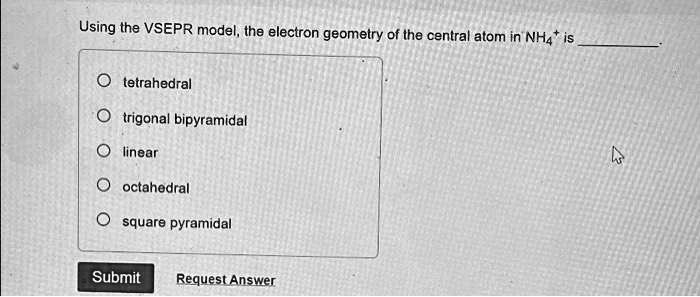 Using the VSEPR model, the electron geometry of the central atom in NH4 ...