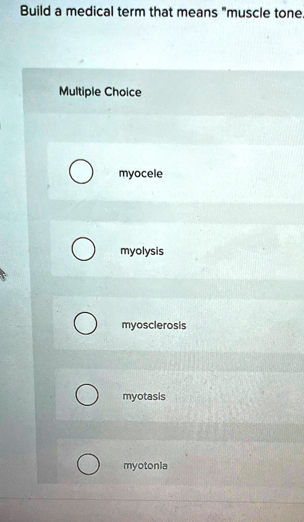 build a medical term that means muscle tone multiple choice myocele ...