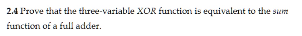 Solved 24 Prove That The Three Variable Xor Function Is Equivalent To The Sum Function Of A