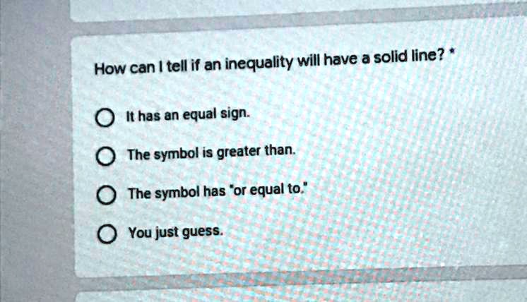 How can I tell if an inequality will have a solid line? * It has an ...