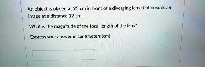 SOLVED: An object is placed at 95 cm in front of a diverging lens that ...
