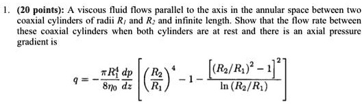 1. (20 points): A viscous fluid flows parallel to the axis in the ...
