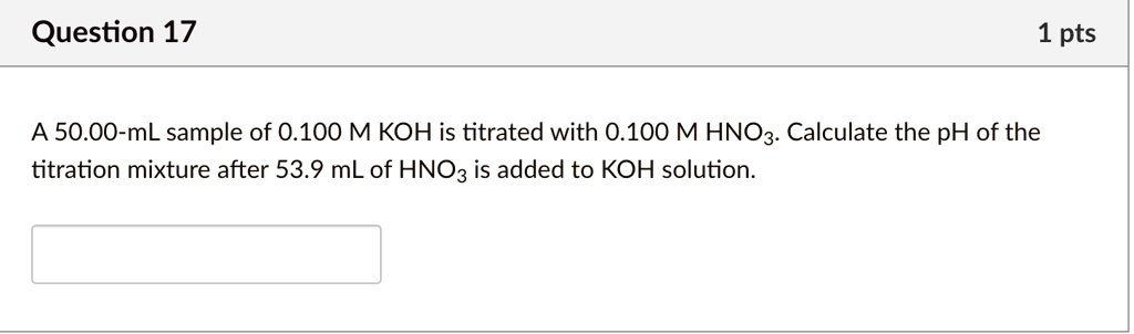SOLVED: Question 17 1 pts A 50.00-mL sample of 0.100 M KOH is titrated with 0.100 M HNO3 ...
