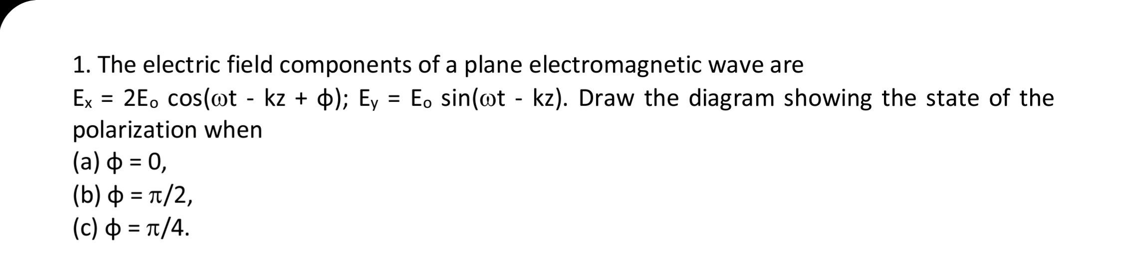 SOLVED: 1. The electric field components of a plane electromagnetic wave are Ex=2 Eocos (ωt-kz+ϕ ...