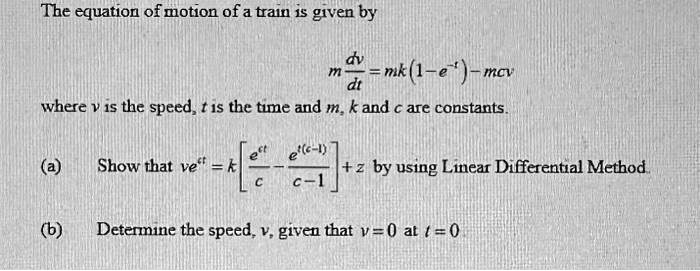 The equation of motion of a train is given by m (dv)/(dt) = mk(1 - e^-t ...