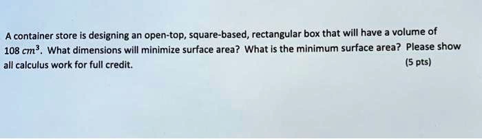 a container store is designing an open top square based rectangular box that will have a volume ...
