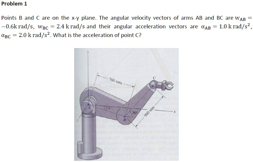 SOLVED: Problem 1 Points B and C are on the x-y plane. The angular velocity vectors of arms AB ...