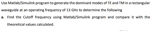 SOLVED: solve it Use Matlab/Simulink program to generate the dominant modes of TE and TM in a ...