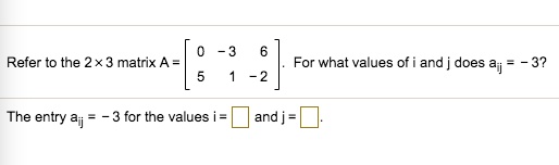SOLVED: Refer to the 2x 3 matrix A = For what values of and does aj The ...