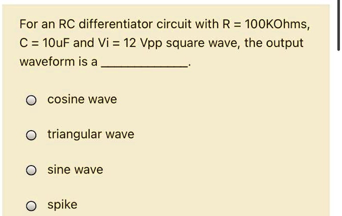 SOLVED: For an RC differentiator circuit with R=100K Ohms, C=10uF and Vi=12Vpp square wave, the ...