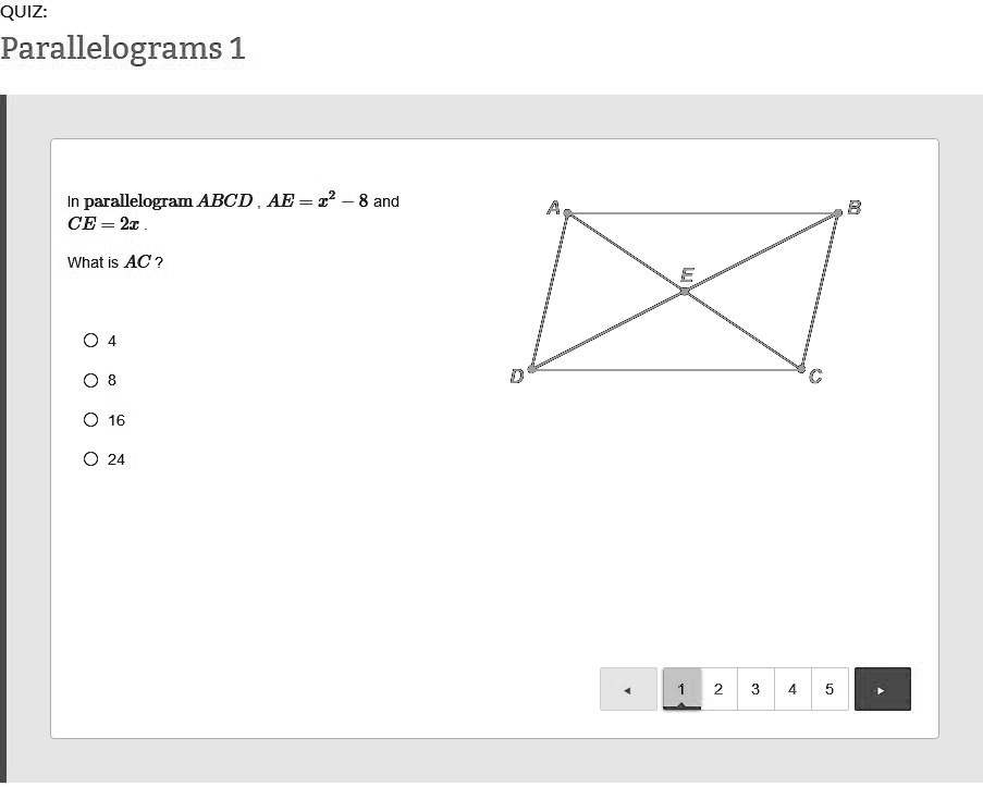 SOLVED: In parallelogram ABCD, AE = x^2 - 8 and CE = 2x. What is AC? QUIZ: Parallelograms 1 In ...