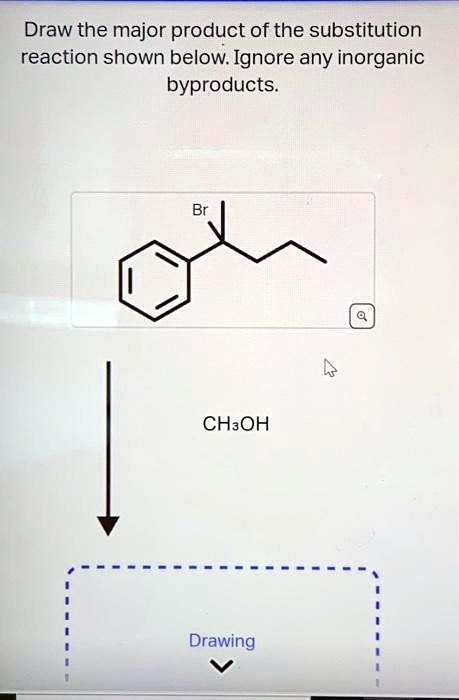 Draw the major product of the substitution reaction shown below. Ignore any inorganic byproducts ...