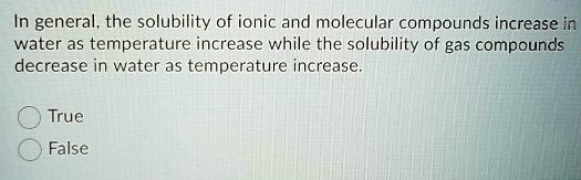 in general the solubility of ionic and molecular compounds increase in water as temperature ...