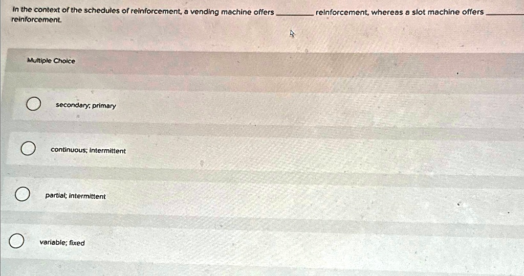 In the context of the schedules of reinforcement, a vending machine offers reinforcement ...