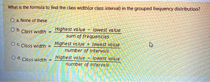 SOLVED What Is The Formula To Find The Class Width or Class Interval 