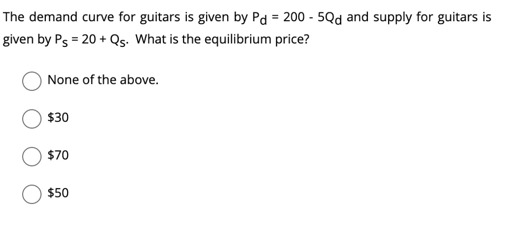 The demand curve for guitars is given by Pd = 200 - 5Qd and supply for ...