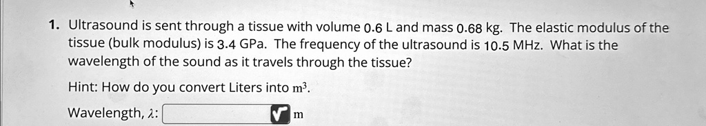 Ultrasound is sent through a tissue with volume 0.6L and mass 0.68kg ...