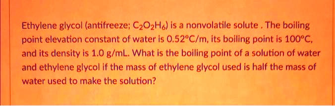 SOLVED: Ethylene glycol (antifreeze; C2H6O2) is a nonvolatile solute. The boiling point ...