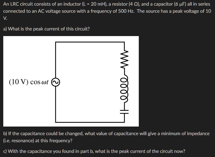 An LRC circuit consists of an inductor (L = 20 mH), a resistor (4 ?), and a capacitor (6 µF) all ...