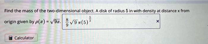 SOLVED: Find the mass of the two-dimensional object. A disk of radius 5 in with density at ...