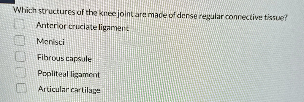 Which structures of the knee joint are made of dense regular connective ...