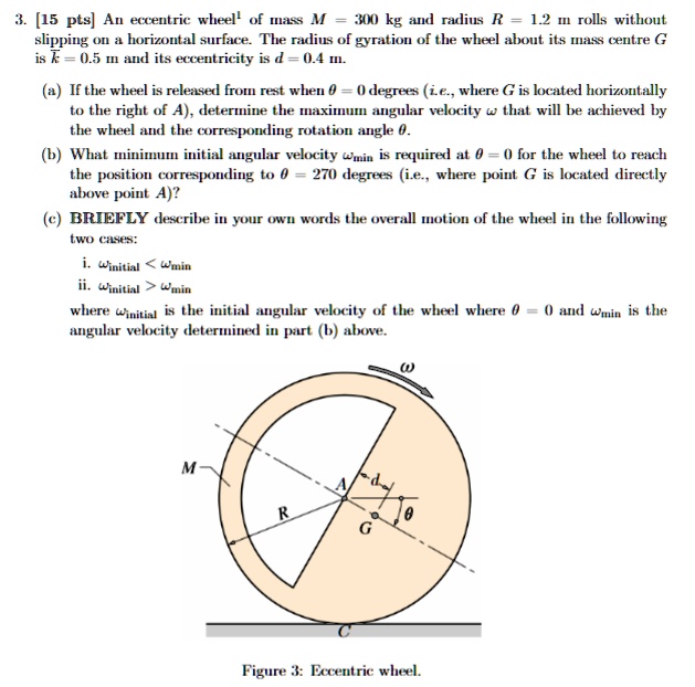 SOLVED: 3.[15 pts] An eccentric wheel of mass M = 300 kg and radius R = 1.2 m rolls without ...