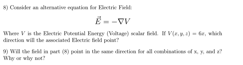 8) Consider an alternative equation for Electric Field: E⃗ = -∇ V Where ...