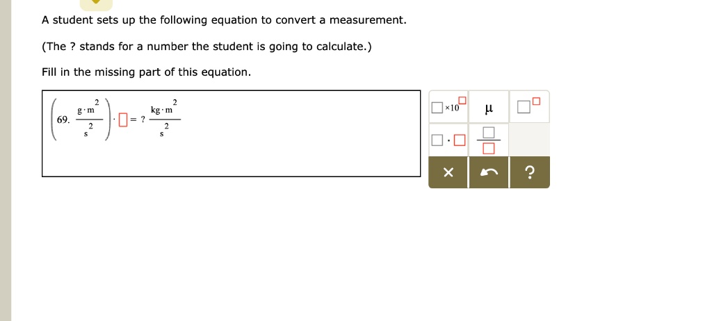 A student sets up the following equation to convert a measurement: (The "x" stands for a number ...