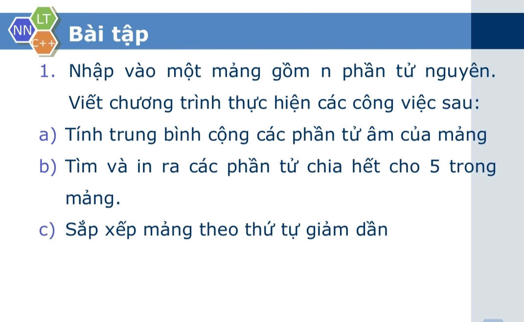 Bài t?p 1. Nh?p vào m?t m?ng g?m n ph?n t? nguyên. Vi?t ch??ng trình th?c hi?n các công vi?c sau ...