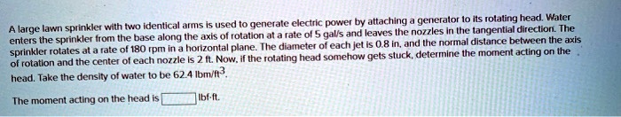 SOLVED: A large lawn sprinkler with two identical arms is used to ...
