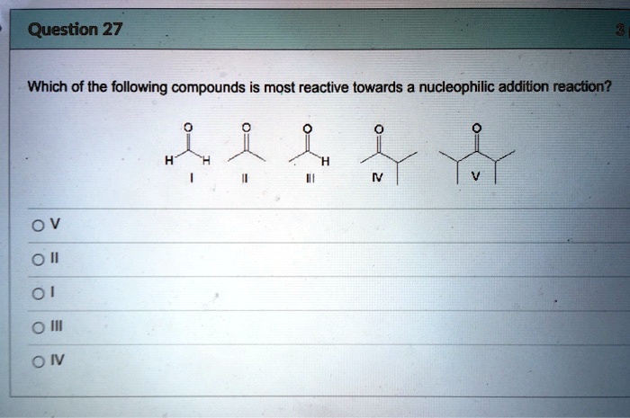 SOLVED:Question 27 Which of the following compounds is most reactive ...