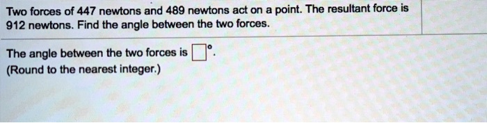 Solved Two Forces Of 447 Newtons And 489 Newtons Act On A Point The