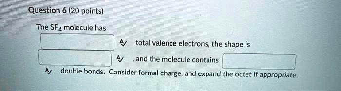 SOLVED: Question 6 (20 points) The SF4 molecule has total valence ... SOLVED: Question 6 (20 points) The SF4 molecule has total valence ...