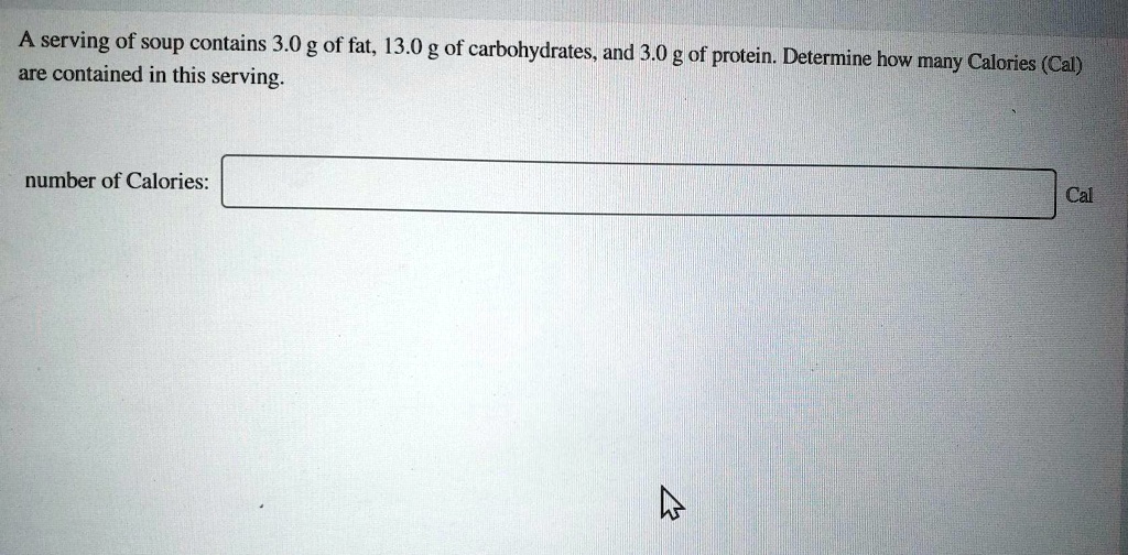 a serving of soup contains 30 g of fat 130 g of carbohydrates and 30 g ...
