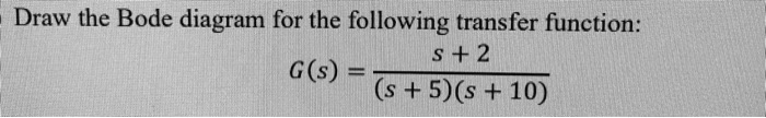 Draw A Bode Diagram Of The Following Transfer Function Solve