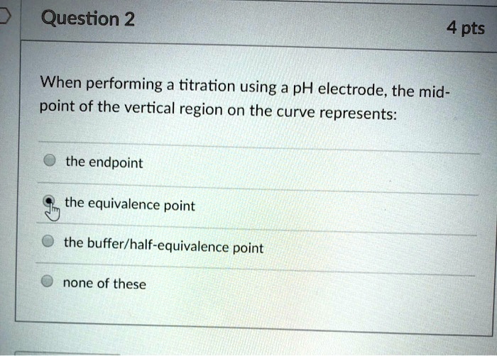 SOLVED: Question 2 4 pts When performing a titration using a pH ...