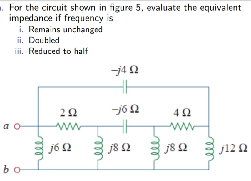 SOLVED: For the circuit shown in figure 5 , evaluate the equivalent impedance if frequency is i ...