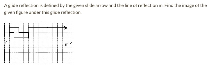 A glide reflection is defined by the given slide arrow and the line of reflection m. Find the ...