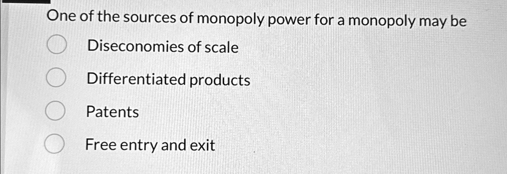 SOLVED: One of the sources of monopoly power for a monopoly may be ...