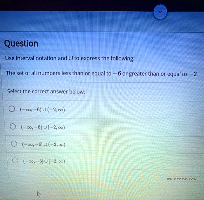 SOLVED: Use interval notation and U to express the following: The set of all numbers less than ...