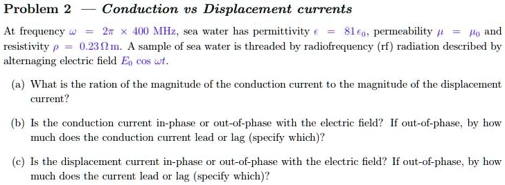 Problem 2 — Conduction vs Displacement currents At frequency ω = 2π× ...