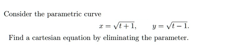 SOLVED: Consider the parametric curve x = Vt+1 y = Vt -1. Find a ... SOLVED: Consider the parametric curve x = Vt+1 y = Vt -1. Find a ...