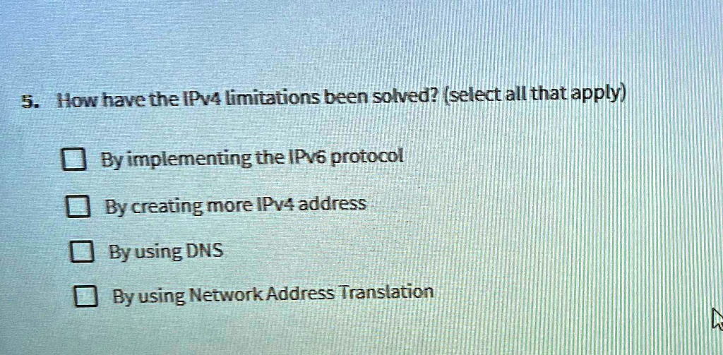 [GET ANSWER] 5. How have the IPv4 limitations been solved? (select all that apply) By ...