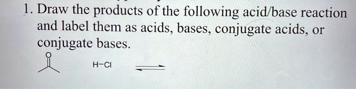 SOLVED: 1. Draw the products of the following acid/base reaction and ... SOLVED: 1. Draw the products of the following acid/base reaction and ...