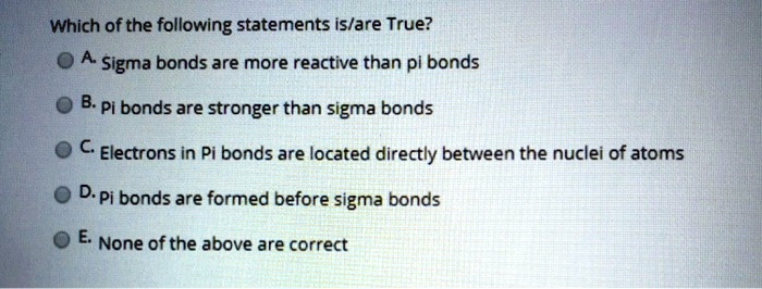 SOLVED: Which of the following statements is/are true? A: Sigma bonds ...